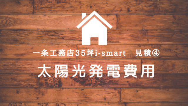 一条工務店 i-smart 35坪の見積もり【仰天！目ん玉飛び出た！】